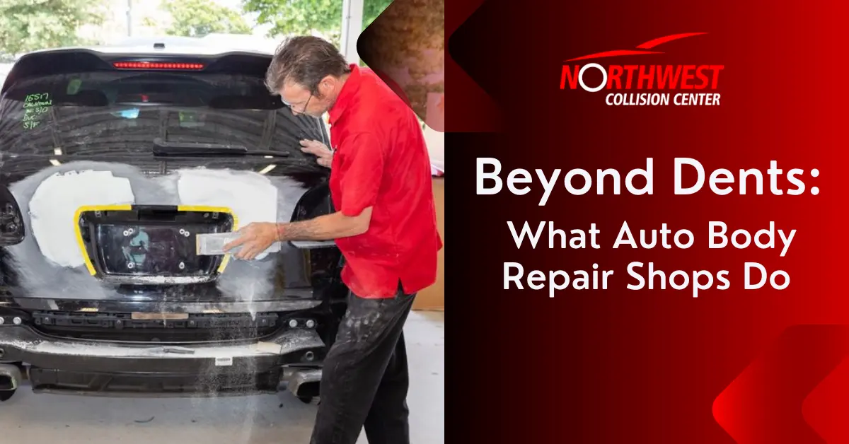 Beyond Dents: What Auto Body Repair Shops Do | Northwest Collision Center