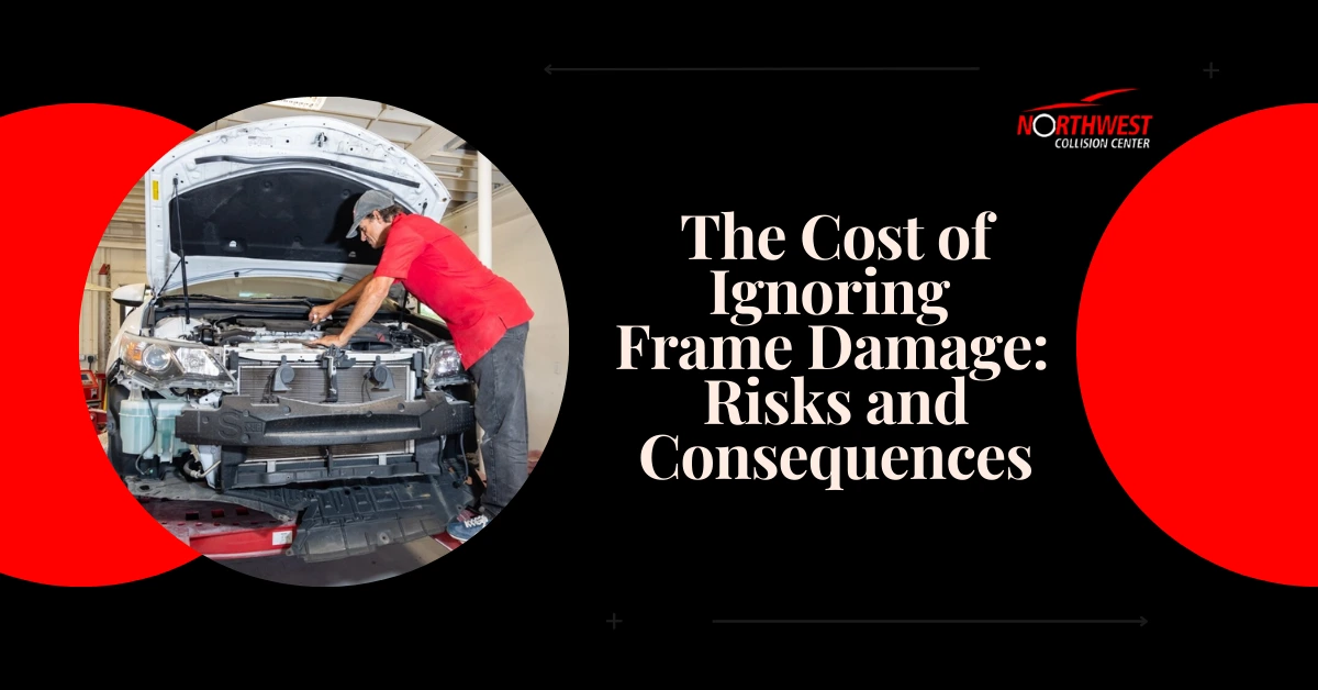 Northwest Collision Center | Risks of Ignoring Frame Damage