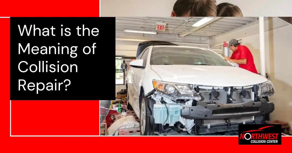 Collision Repair Meaning | Northwest Collision Center LLC
