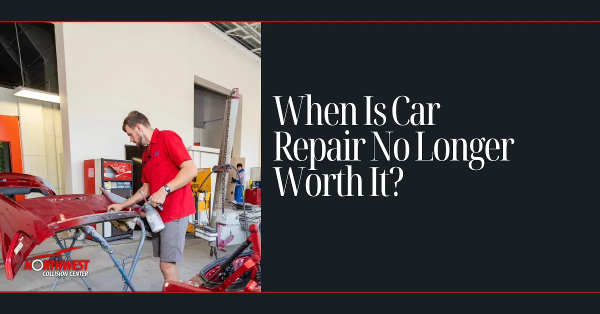 When to Stop Repairing Your Car | Northwest Collision Center